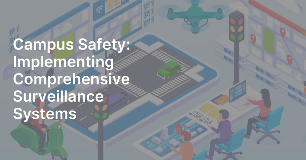 Campus Safety Implementing Comprehensive Surveillance Systems